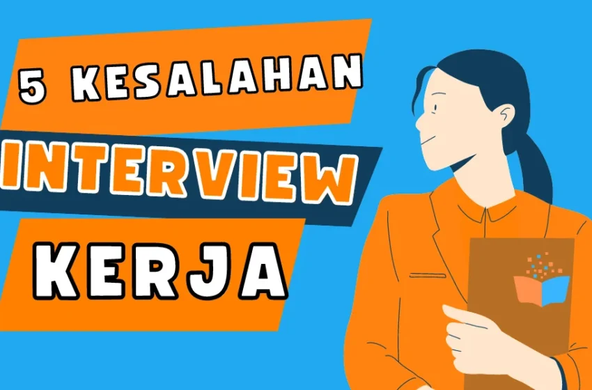 5 Kesalahan Umum Saat Wawancara yang Harus Dihindari 5 Kesalahan Umum Saat Wawancara yang Harus Dihindari